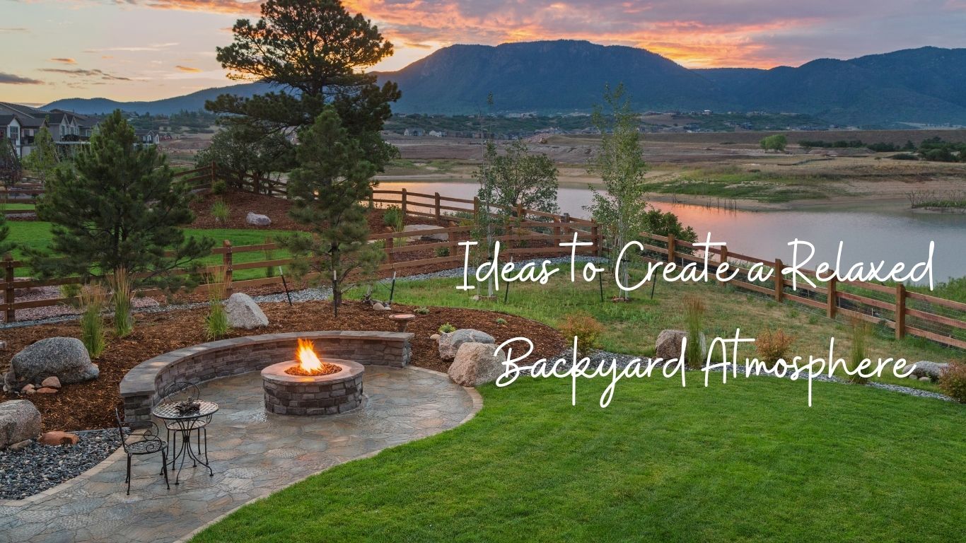 Ideas to Create a Relaxed Backyard Atmosphere - BackyardPatioLife